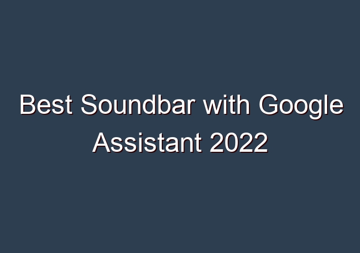 Best Soundbar With Google Assistant 2022 A Young Music